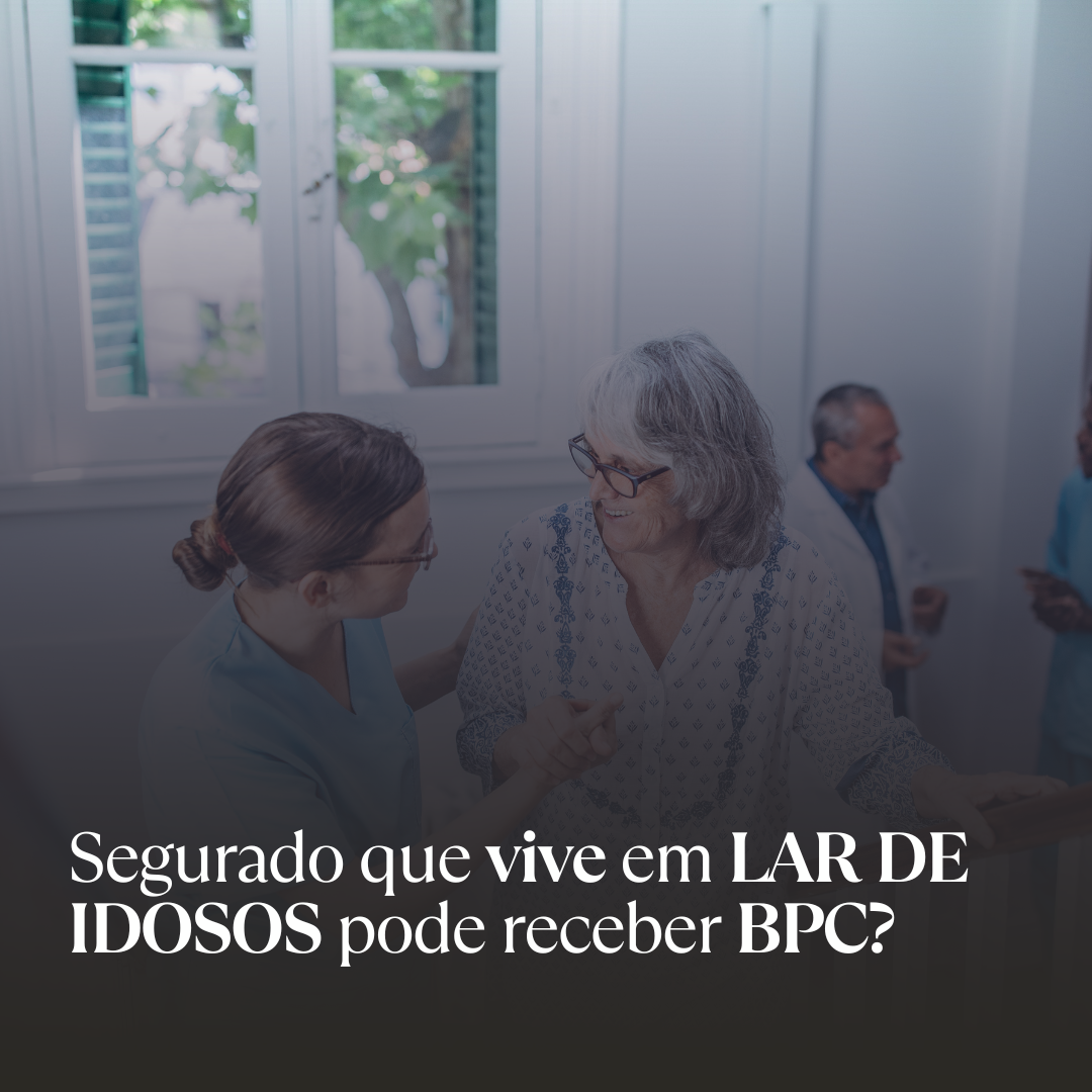 Segurado que vive em LAR DE IDOSOS pode receber BPC? – Bussolo & Cruzetta